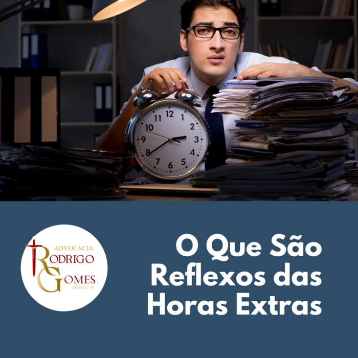 O que São Reflexos das Horas Extras? :: Advocacia Rodrigo Gomes